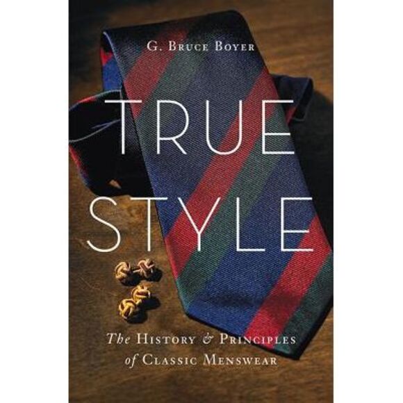G. Bruce Boyer | Other | True Style The History And Principles Of ...